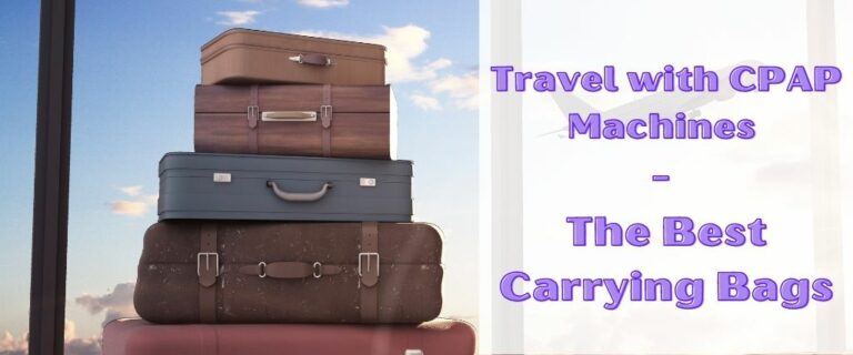 Travel with CPAP Machines – The Best Carrying Bags